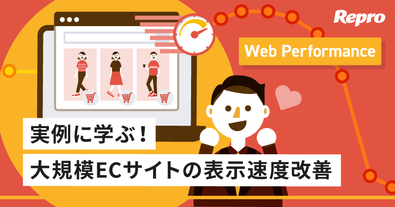 実例に学ぶ！ 大規模ECサイトの表示速度改善｜独自ノウハウ解説 - Repro Journal